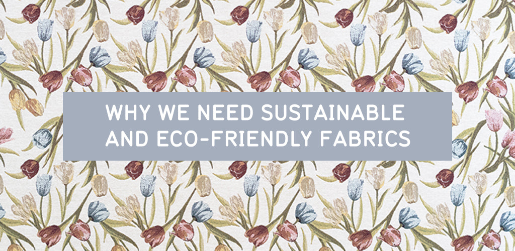 Why We Need Sustainable and Eco-Friendly Fabrics